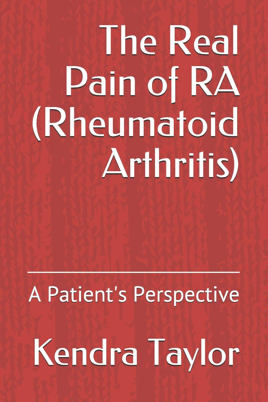 The Real Pain of RA (Rheumatoid Arthritis): A Patient's Perspective ...