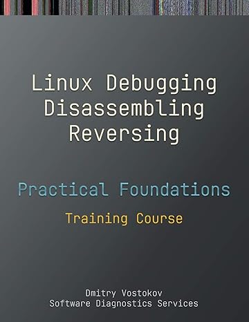 Practical Foundations of Linux Debugging, Disassembling, Reversing: Training Course : Vostokov ...