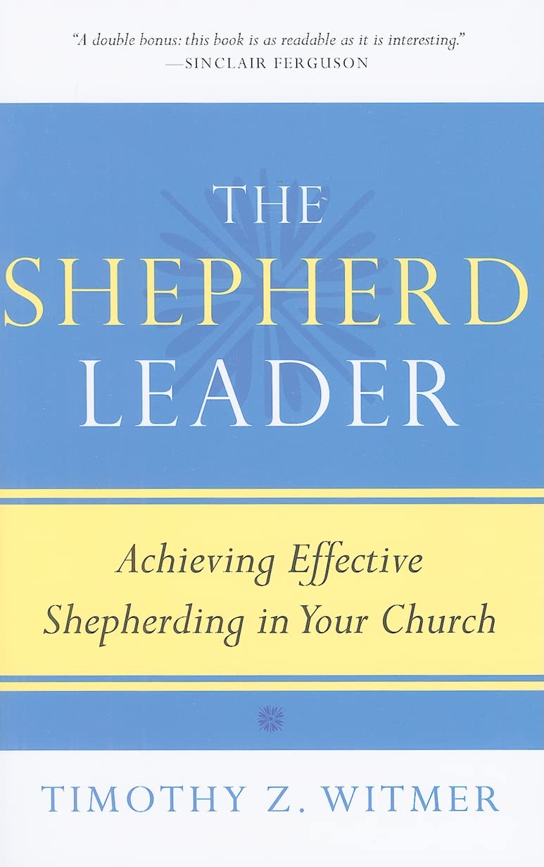The Shepherd Leader: Achieving Effective Shepherding in Your Church ...