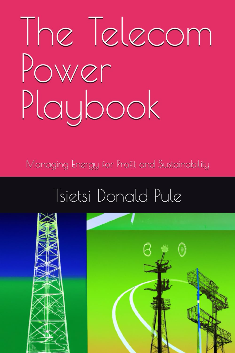 The Telecom Power Playbook: Managing Energy for Profit and Sustainability: Pule, Tsietsi Donald ...
