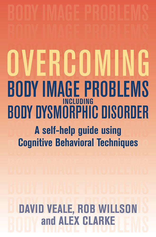 Overcoming Body Image Problems Including Body Dysmorphic Disorder: A ...