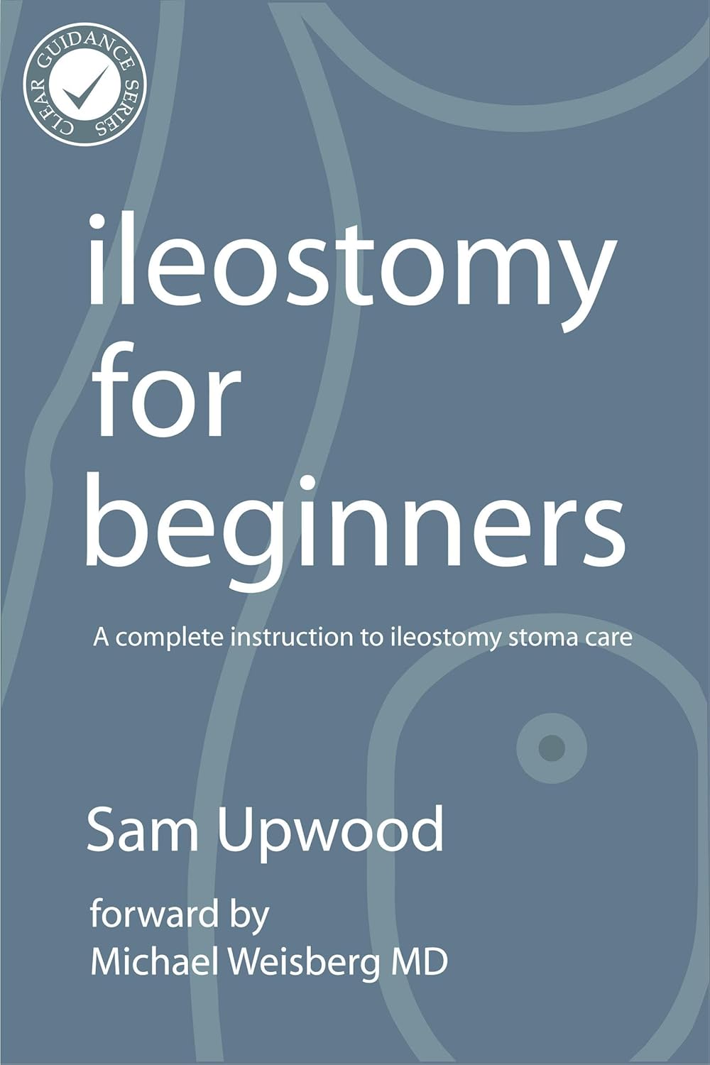 Ileostomy for beginners: A complete instruction to ileostomy stoma care ...
