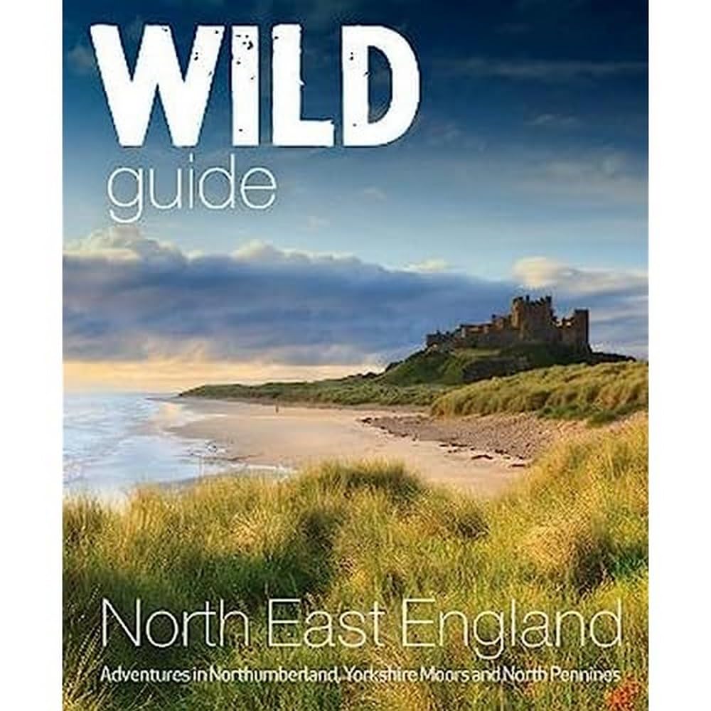 Wild Guide North East England: Hidden Adventures in Northumberland, the ...