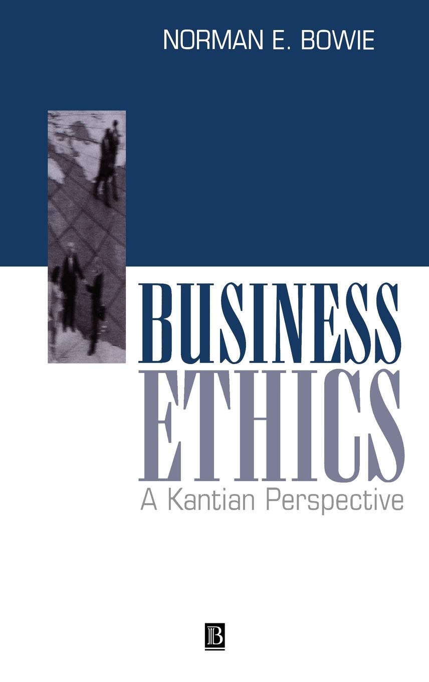 Business Ethics: A Kantian Perspective : Bowie, Norman E.: Amazon.co.uk ...