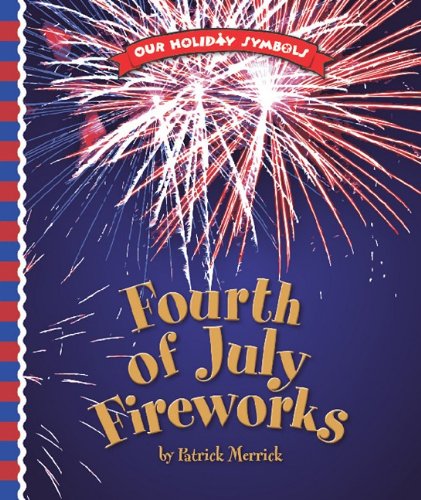 Fourth of July Fireworks (Our Holiday Symbols): Merrick, Patrick ...