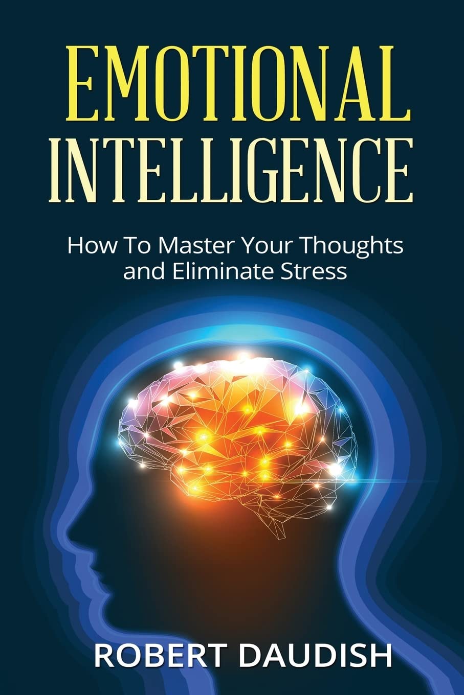 Emotional Intelligence: How To Master Your Thoughts and Eliminate ...