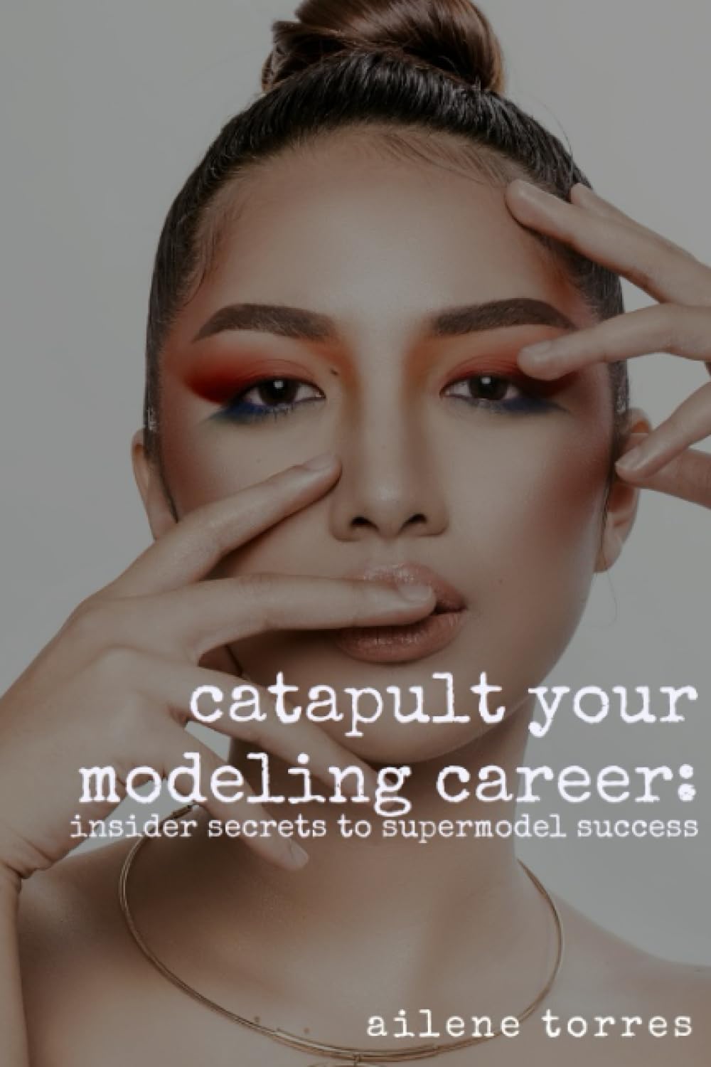 Catapult Your Modeling Career: Insider Secrets to Supermodel Success ...