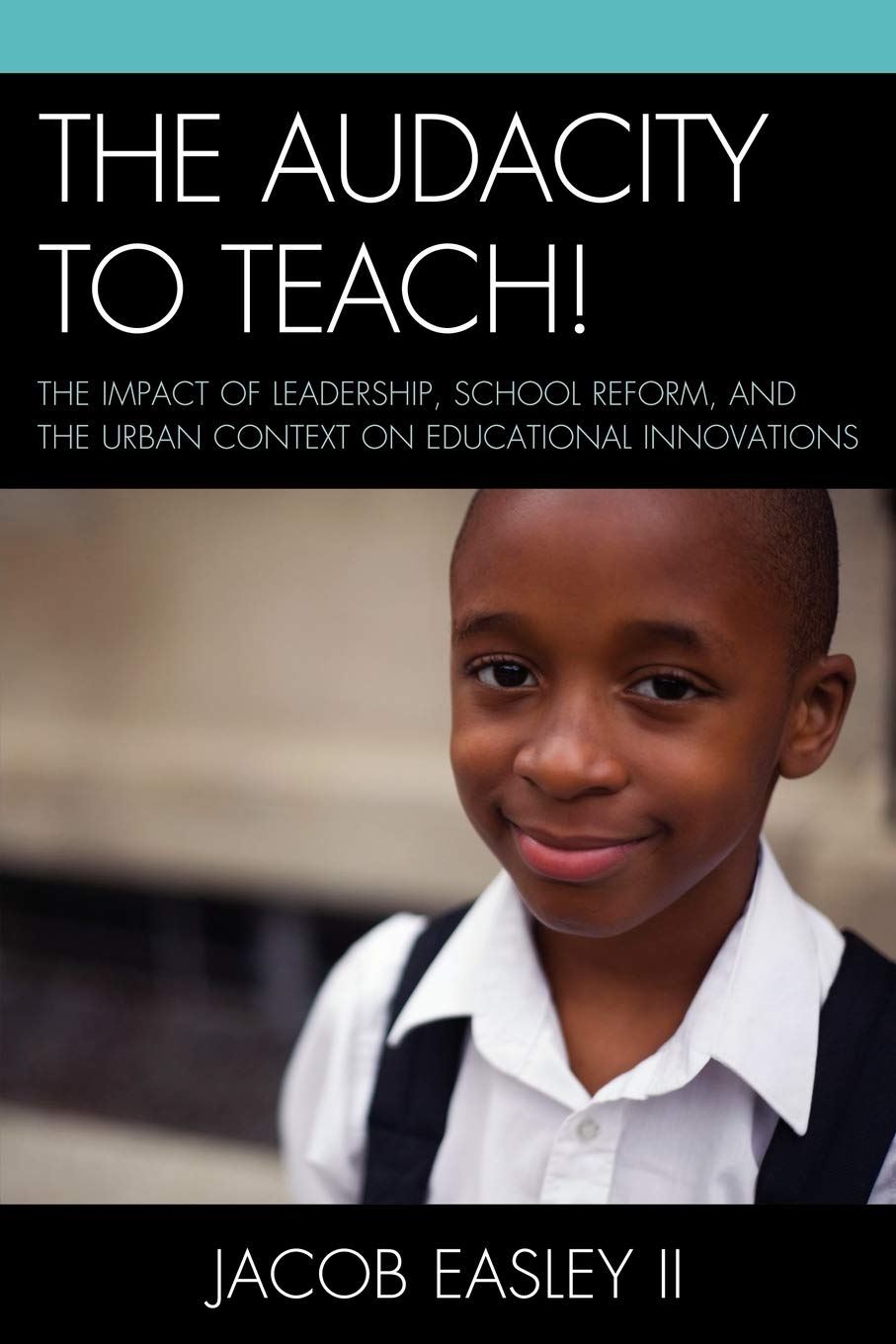 The Audacity to Teach!: The Impact of Leadership, School Reform, and ...