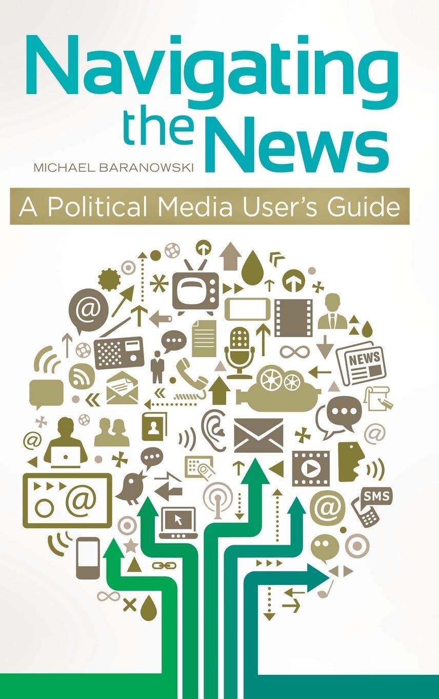 Navigating the News: A Political Media User's Guide: Baranowski ...
