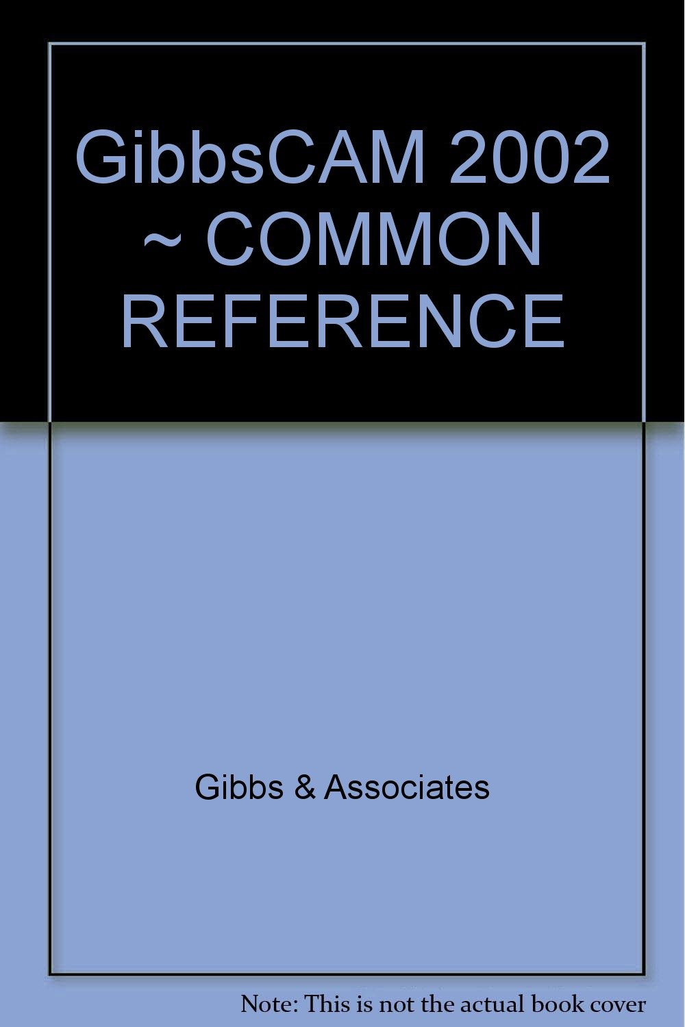 GibbsCAM 2002 ~ COMMON REFERENCE: Gibbs & Associates: Amazon.com: Books