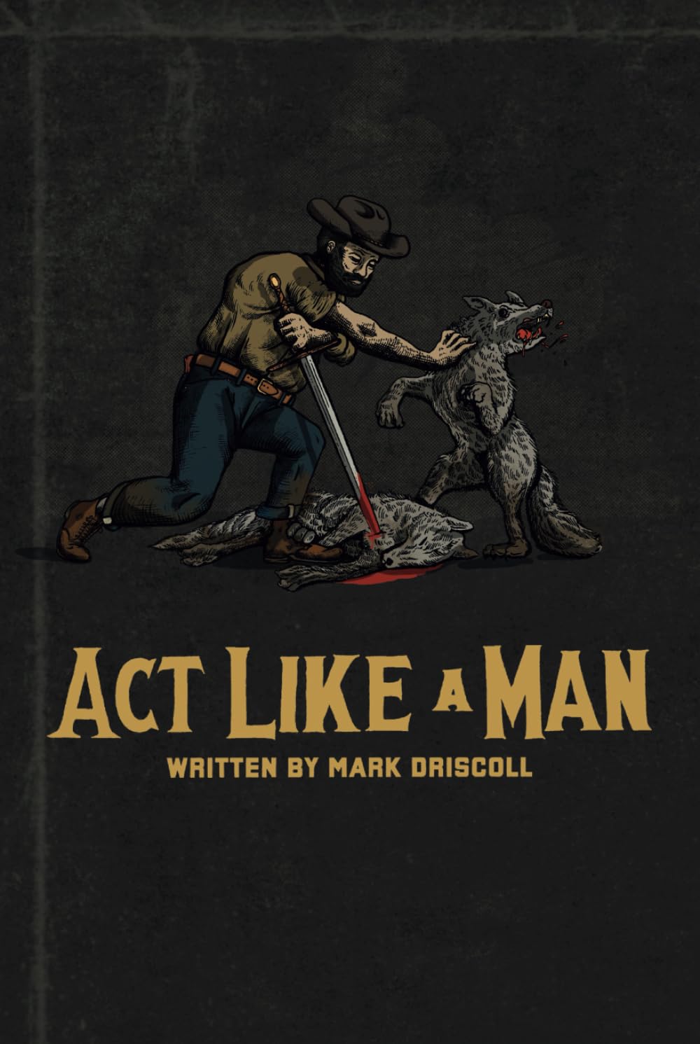 Act Like a Man: 9 Ways to Punch Life in the Mouth: Driscoll, Mark ...