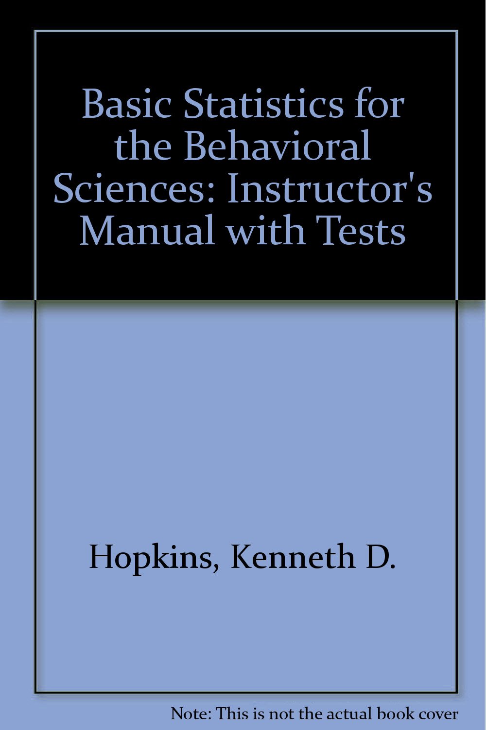 Basic Statistics for the Behavioral Sciences: Instructor's Manual with ...