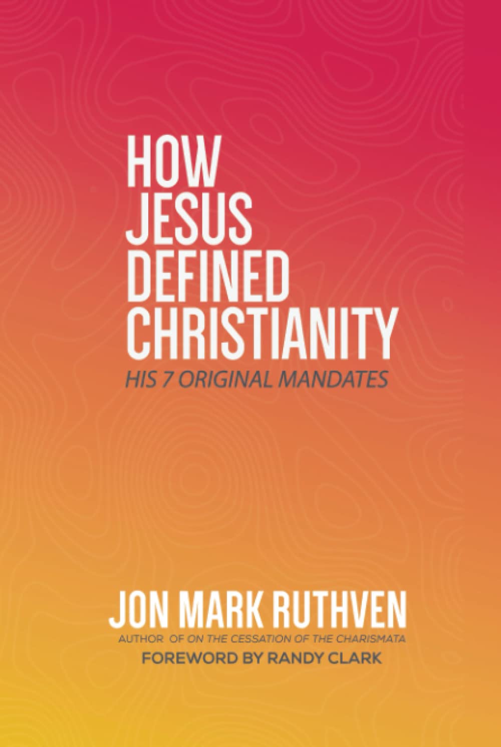 How Jesus Defined Christianity: His 7 Original Mandates: Ruthven Ph.D ...
