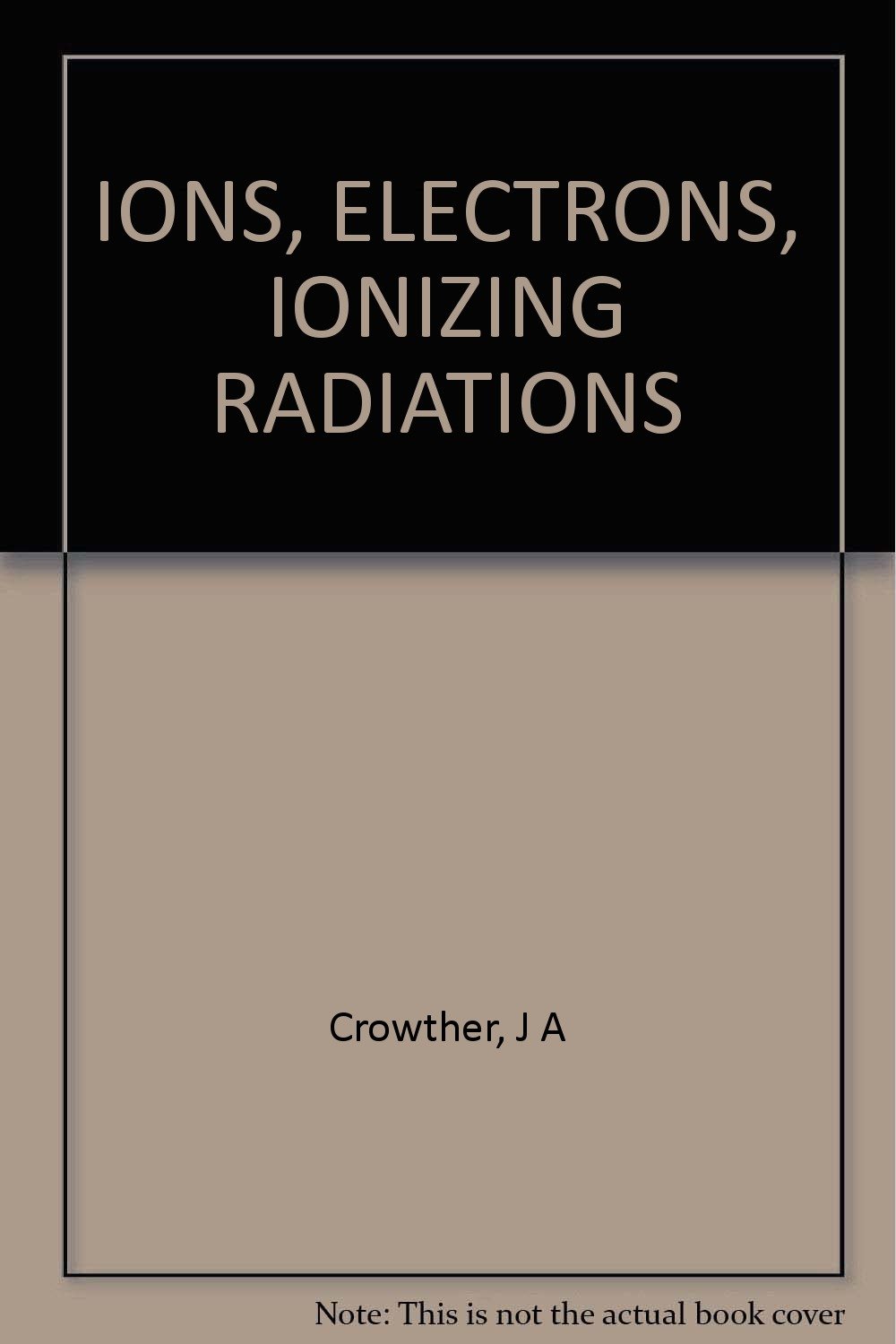 Ions, Electrons and Ionizing Radiations: James Arnold Crowther: Amazon ...