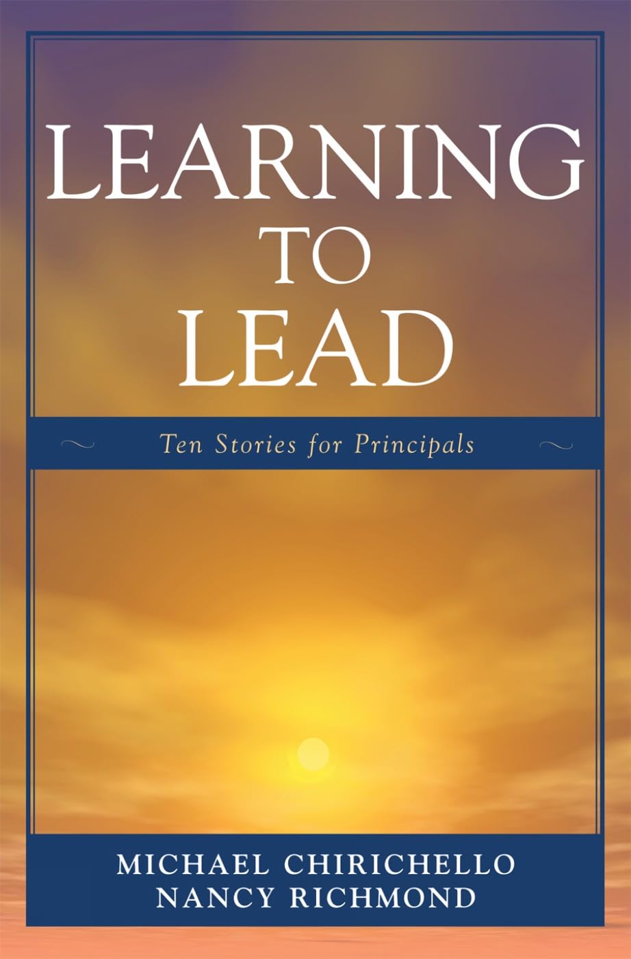 Learning to Lead: Ten Stories for Principals: Chirichello, Michael ...