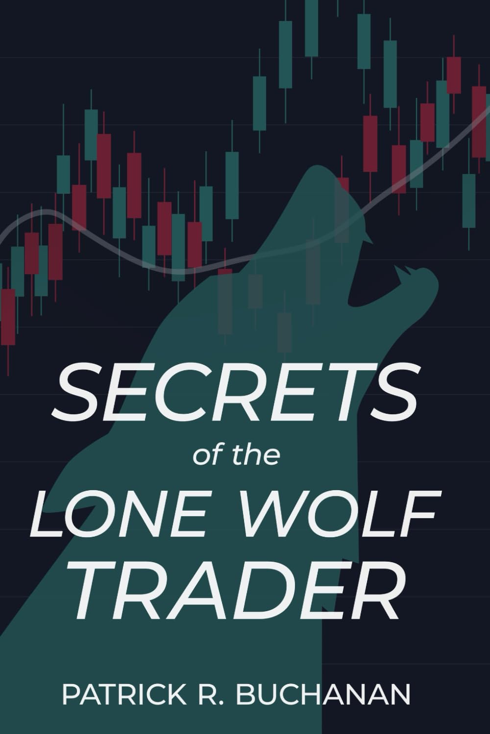 Secrets Of The Lone Wolf Trader How To Make A Six Figure Income In 5