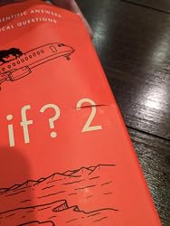 What If? 2: Additional Serious Scientific Answers to Absurd ...