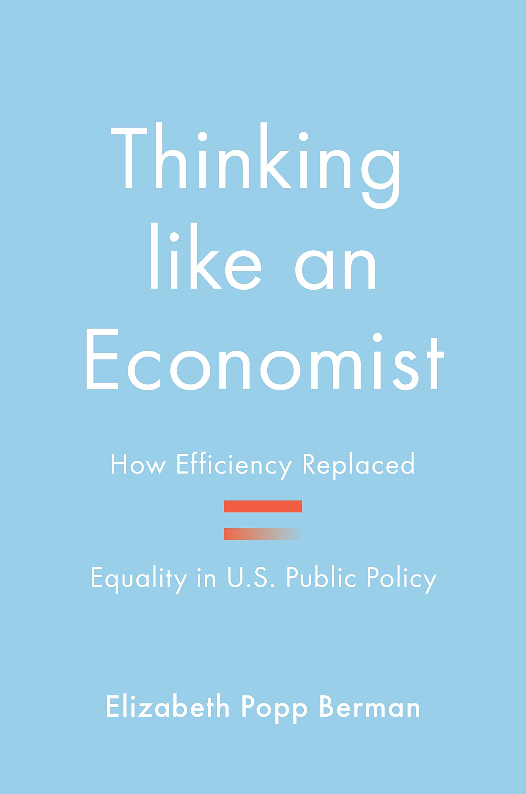 Thinking like an Economist: How Efficiency Replaced Equality in U.S ...