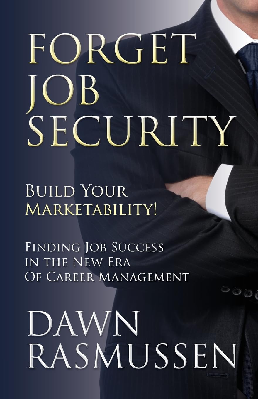 Forget Job Security: Build Your Marketability!: Finding Job Success in ...
