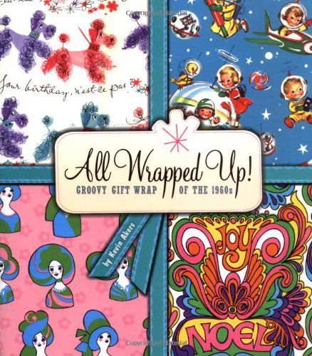 All Wrapped Up!: Groovy Gift Wrap of the 1960s: Kevin Akers ...