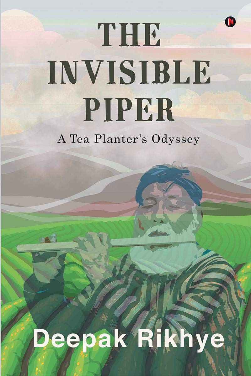 The Invisible Piper: A Tea Planter’s Odyssey: Deepak Rikhye ...