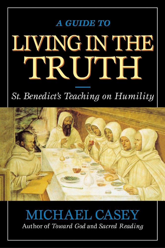A Guide to Living in the Truth: St. Benedict's Teaching on Humility eBook : Casey Michael ...