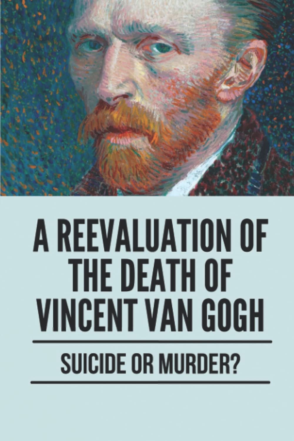 Buy A Reevaluation Of The Death Of Vincent Van Gogh: Suicide Or Murder ...