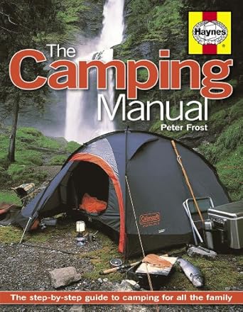 The Camping Manual: The Step-By-Step Guide to Camping for All the ...