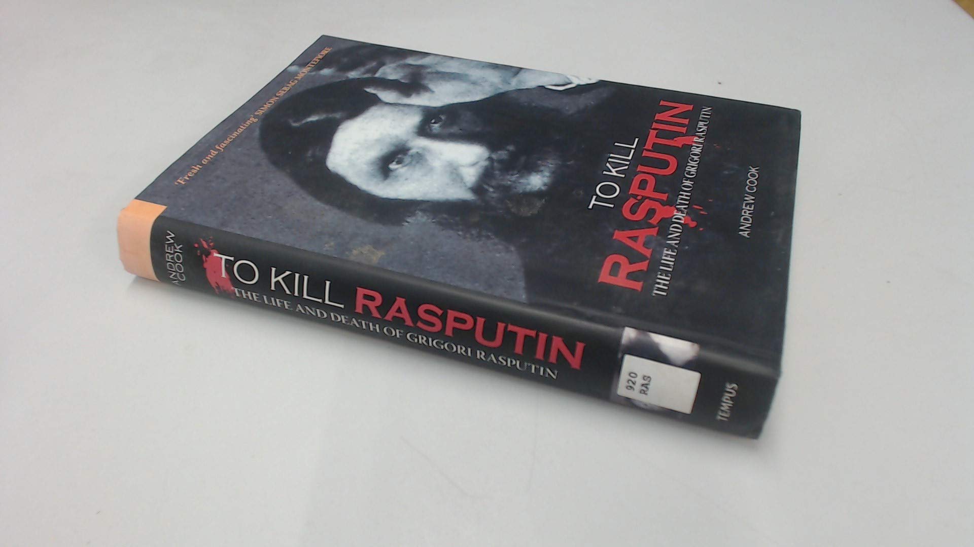 To Kill Rasputin: The Life and Death of Gregori Rasputin: Cook, Andrew ...
