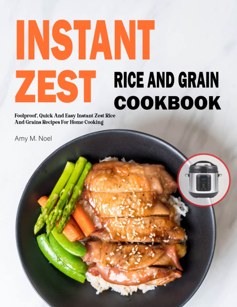 Instant Zest Rice And Grain Cookbook: Foolproof, Quick And Easy Instant ...