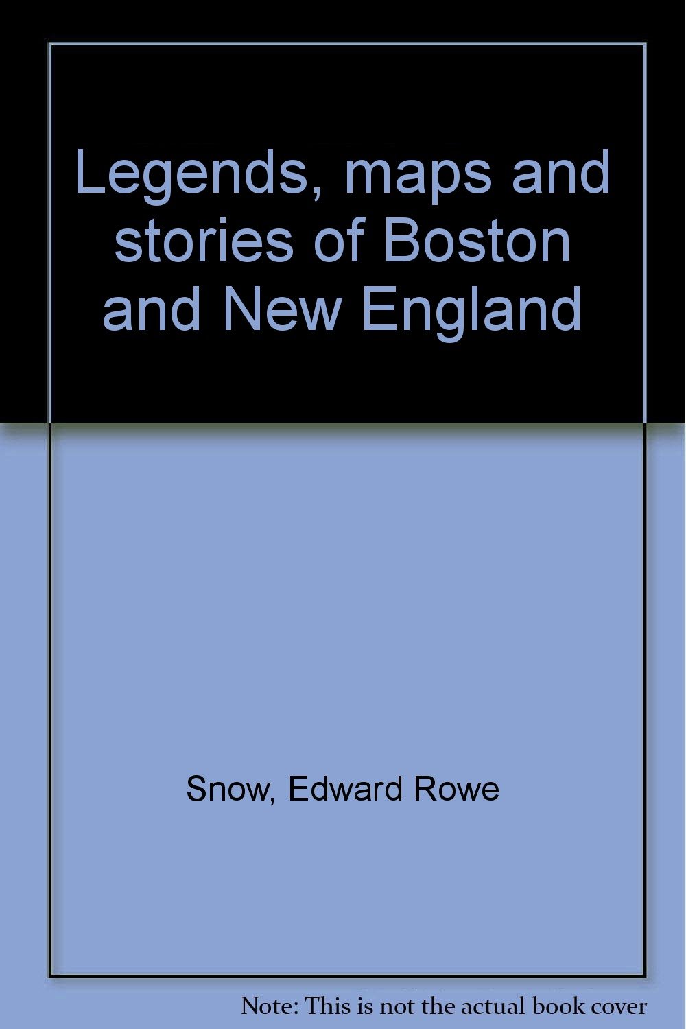 Legends, Maps And Stories Of Boston And New England: Snow, Edward Rowe ...