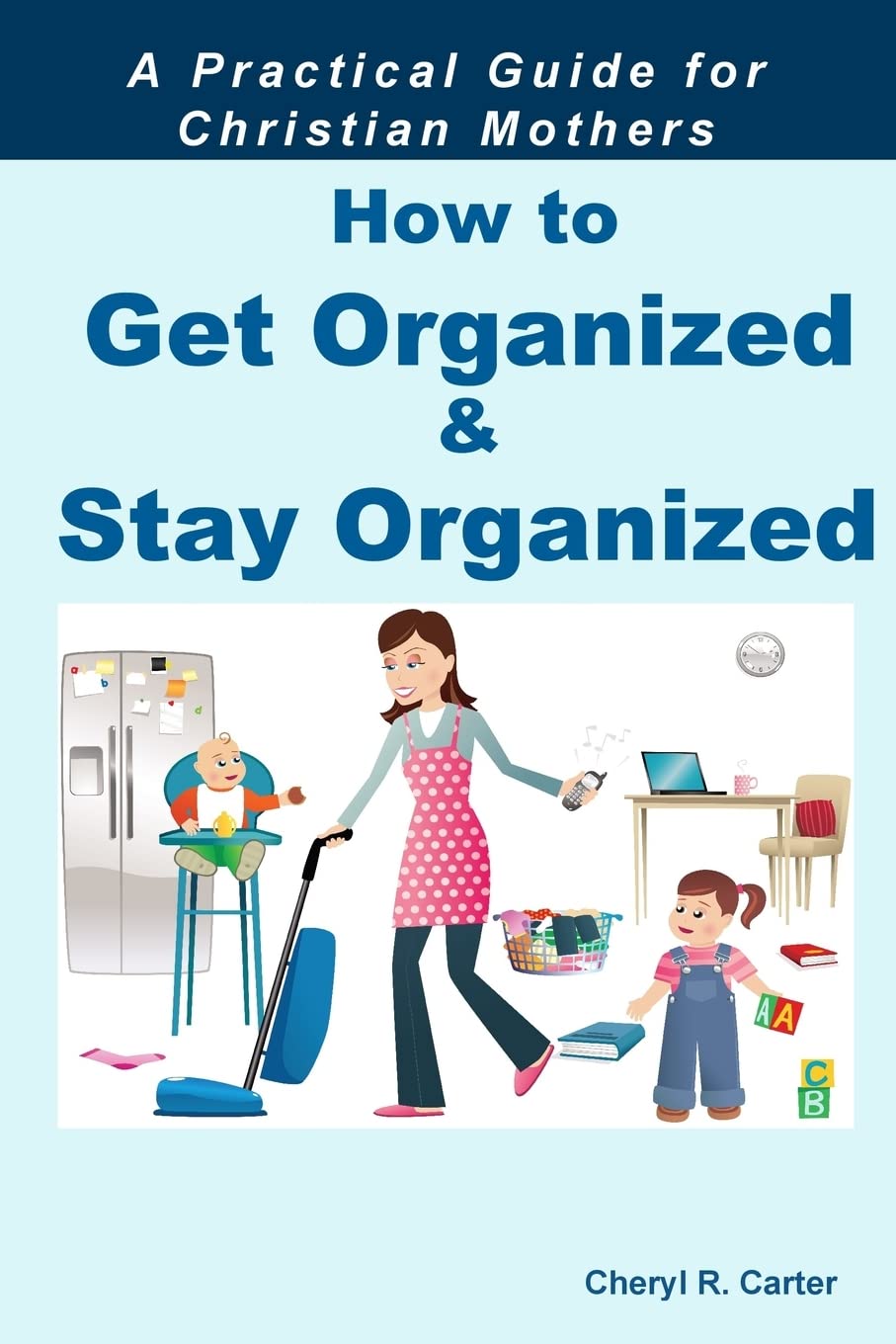 HOW TO GET ORGANIZED AND STAY ORGANIZED: A Practical Guide for ...