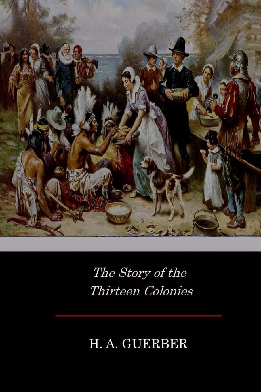 The Story of the Thirteen Colonies: Guerber, H. A.: 9781546787778 ...