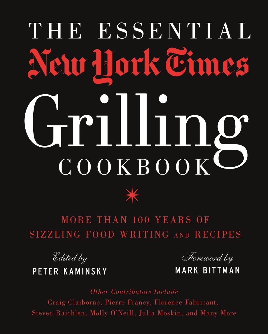The Essential New York Times Grilling Cookbook: More Than 100 Years of ...