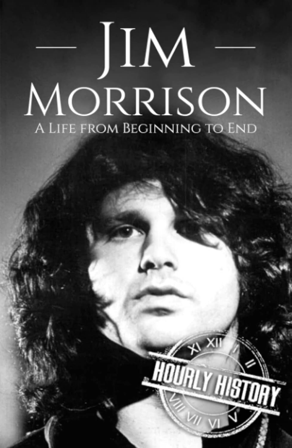 Jim Morrison: A Life from Beginning to End (Biographies of Musicians ...