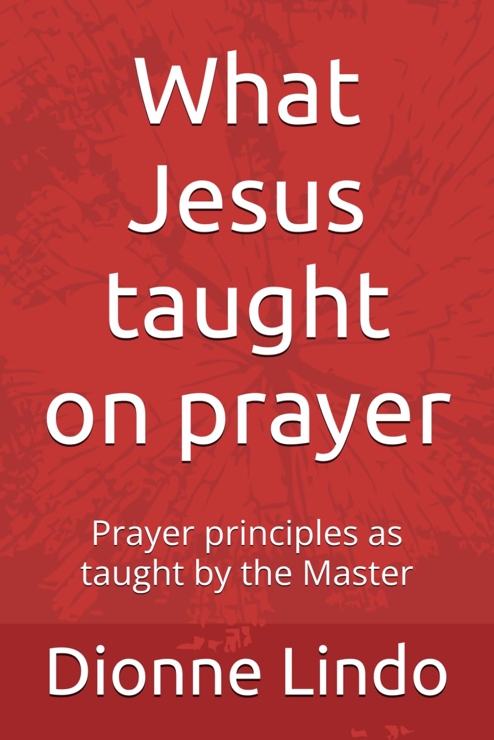 What Jesus taught on prayer: Prayer principles as taught by the Master ...