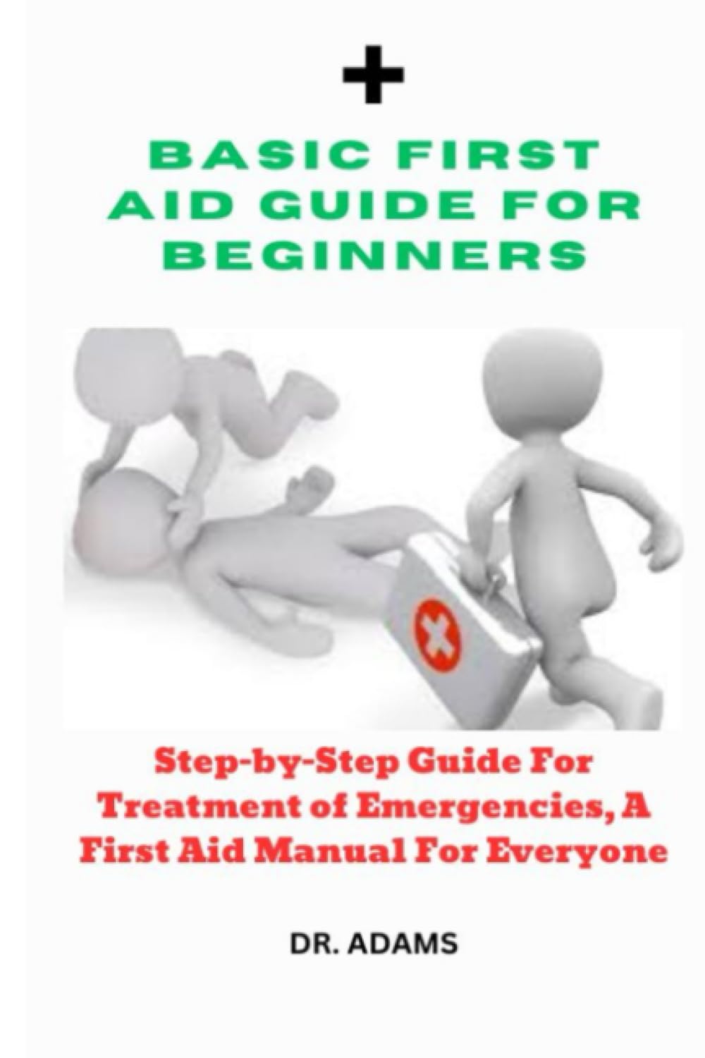 BASIC FIRST AID GUIDE FOR BEGINNERS: Step-by-Step Guide For Treatment ...