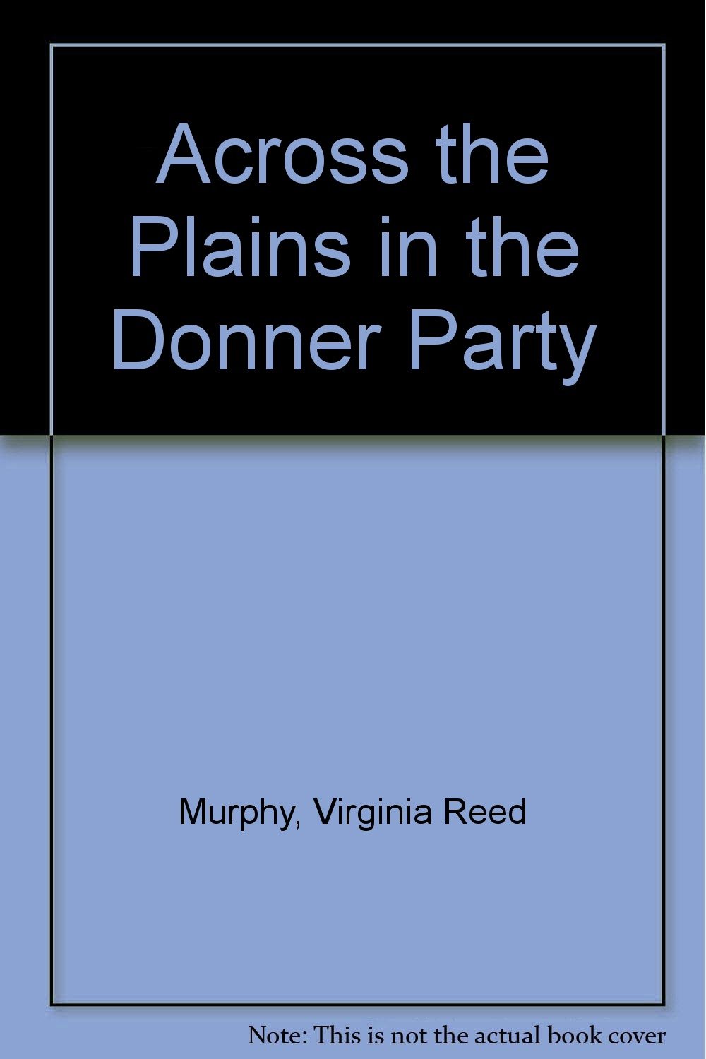 Across the Plains in the Donner Party: Murphy, Virginia Reed ...