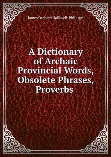 A Dictionary Of Archaic And Provincial Words : Obsolete Phrases ...
