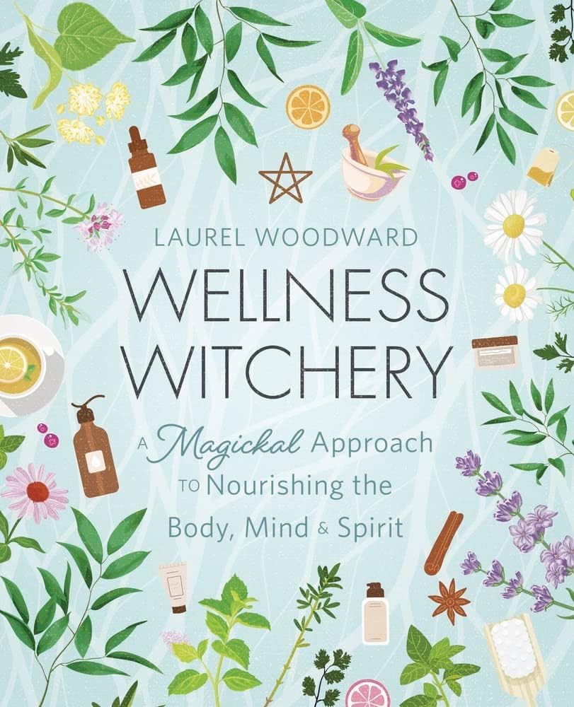 Wellness Witchery: A Magickal Approach to Nourishing the Body, Mind ...