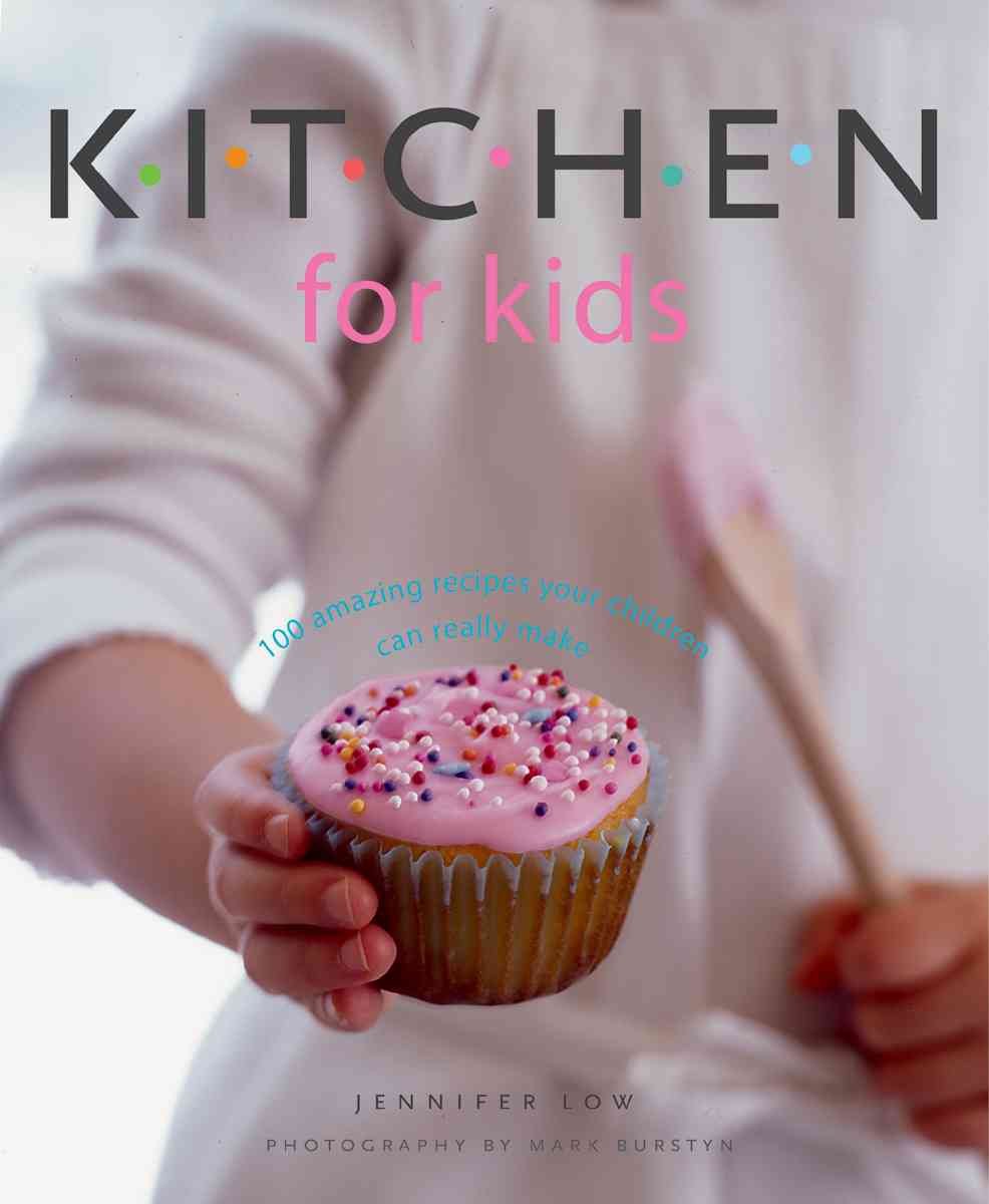 Kitchen for Kids: 100 Amazing Recipes Your Children Can Really Make ...