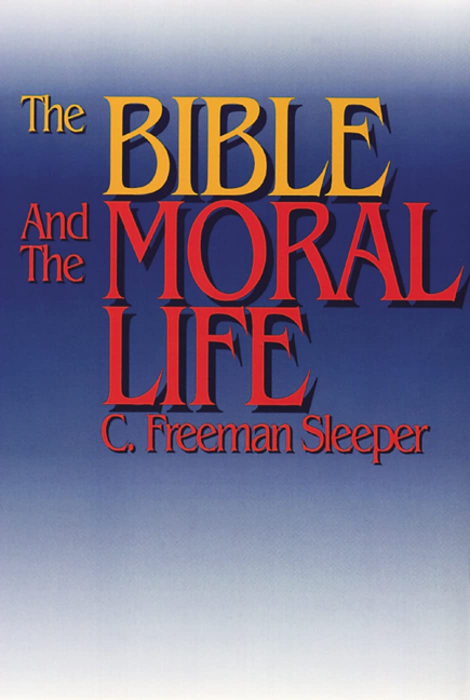 The Bible and the Moral Life: Sleeper, C. Freeman: 9780664253752 ...