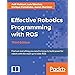 Learning ROS for Robotics Programming - Second Edition: Your one-stop guide to the Robot ...