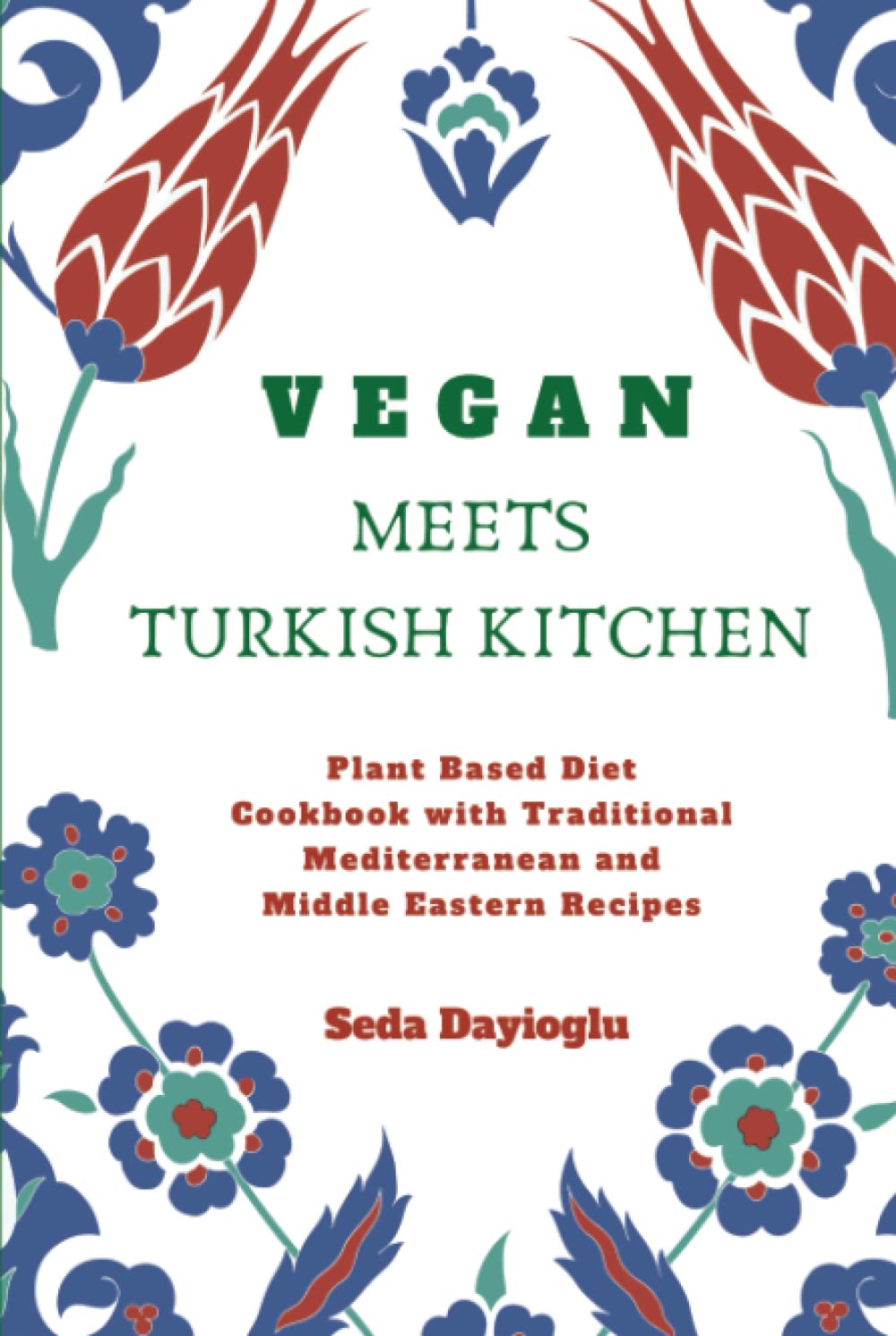 Vegan Meets Turkish Kitchen: Plant Based Diet Cookbook with Traditional ...