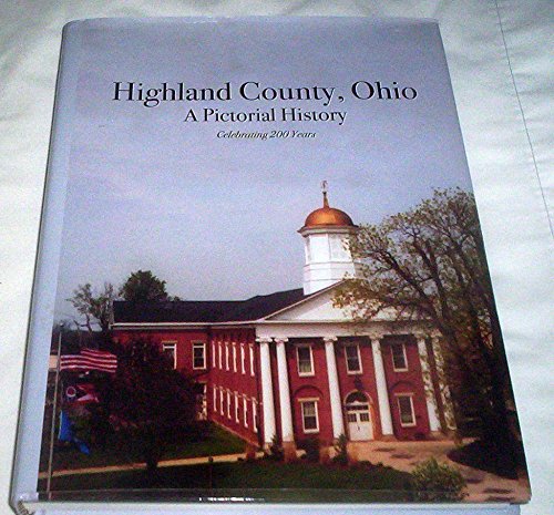 Highland County, Ohio: A Pictorial History: Celebrating 200 Years ...