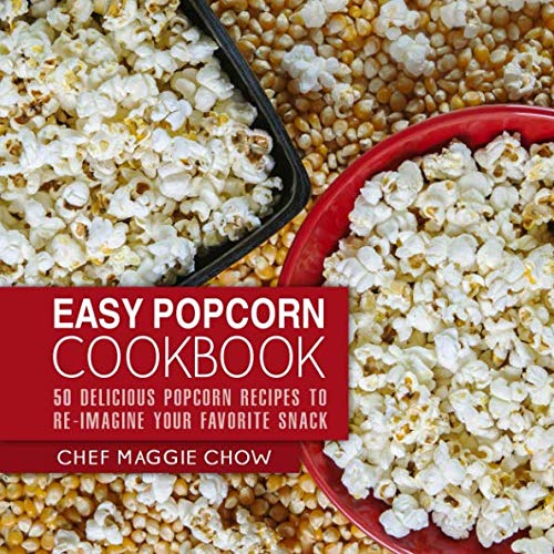 Easy Popcorn Cookbook: 50 Delicious Popcorn Recipes to Re-Imagine Your ...
