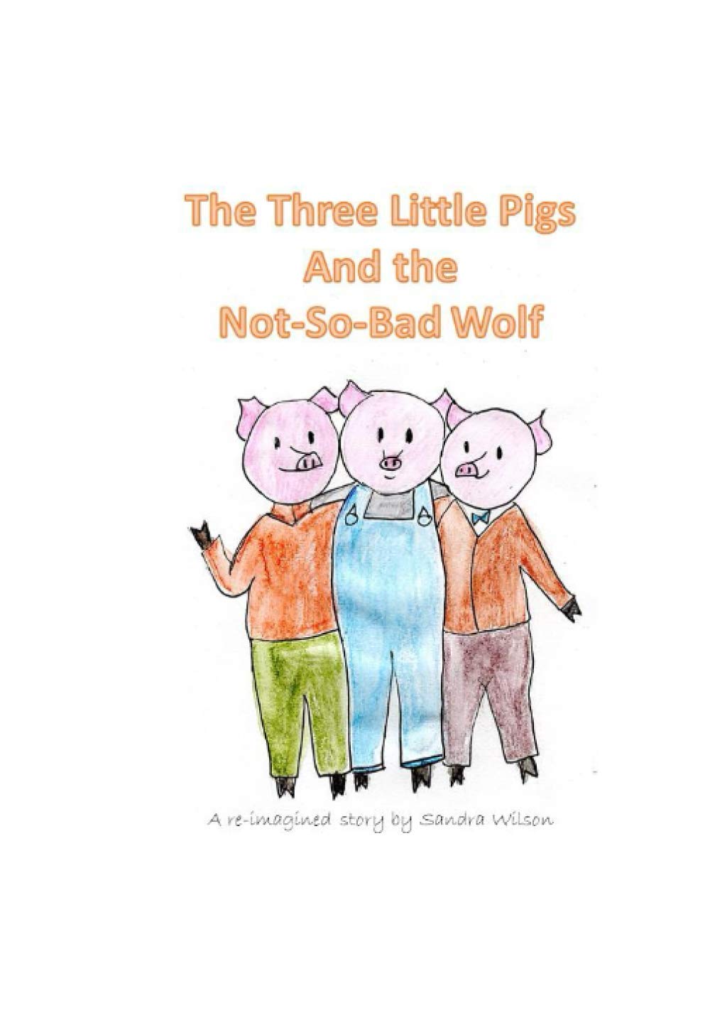 The Three Little Pigs and the Not-So-Bad Wolf: Wilson, Sandra ...
