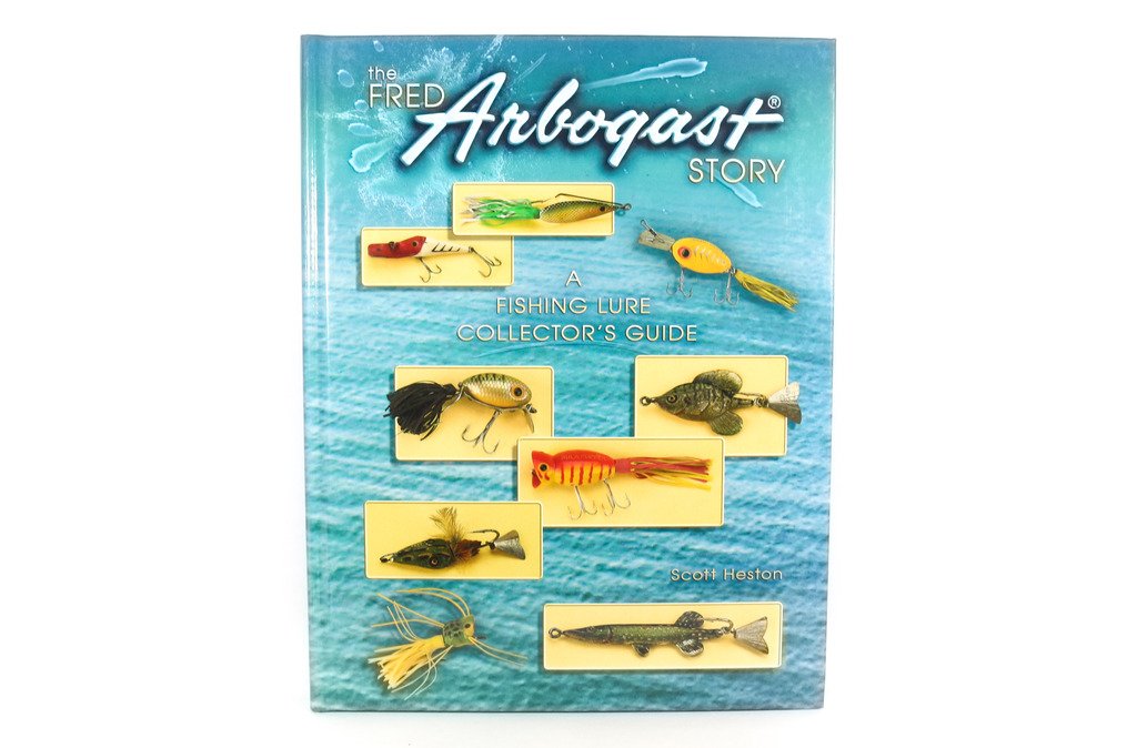 Fred Arbogast Story: A Fishing Lure Collector's Guide: Scott Heston ...