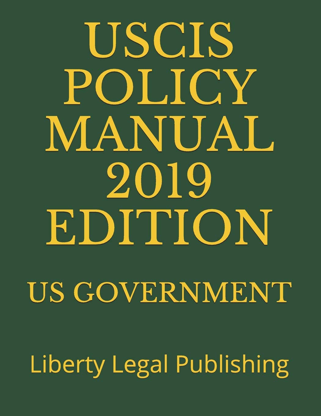 USCIS POLICY MANUAL 2019 EDITION: Liberty Legal Publishing: GOVERNMENT ...