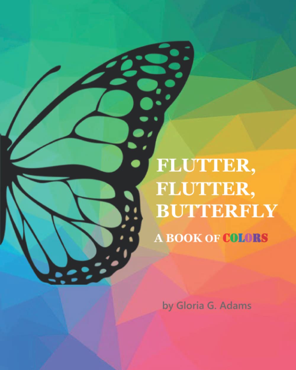 Flutter, Flutter, Butterfly: A Book of Colors: Adams, Gloria G ...